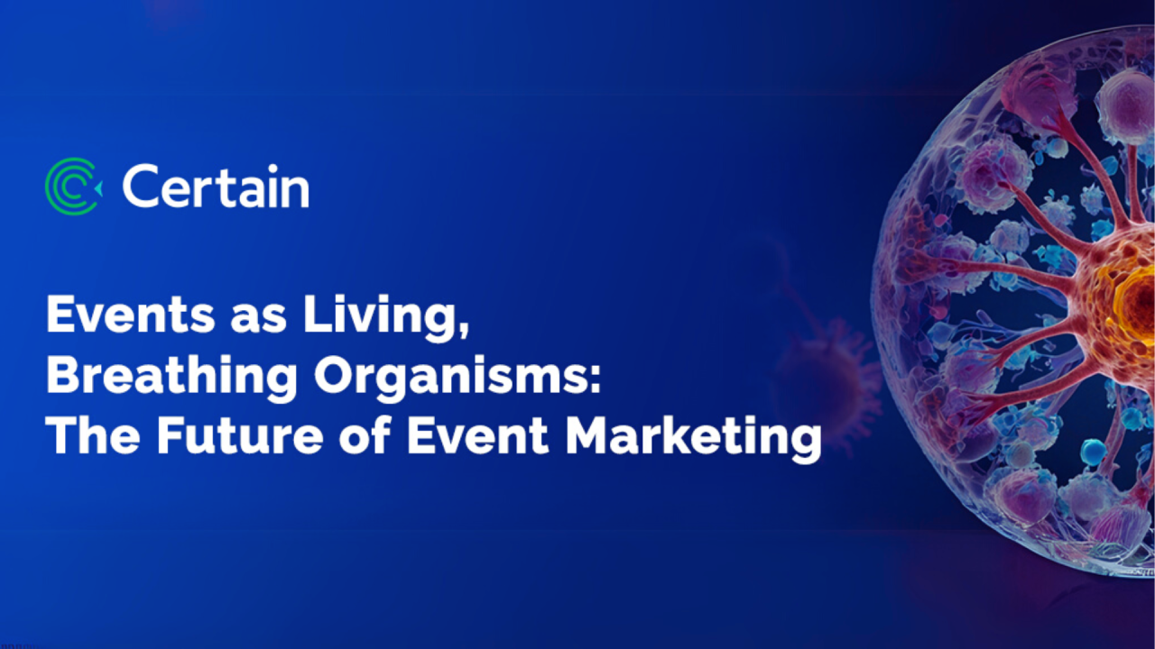 Events as Living, Breathing Organisms - Certain, Inc